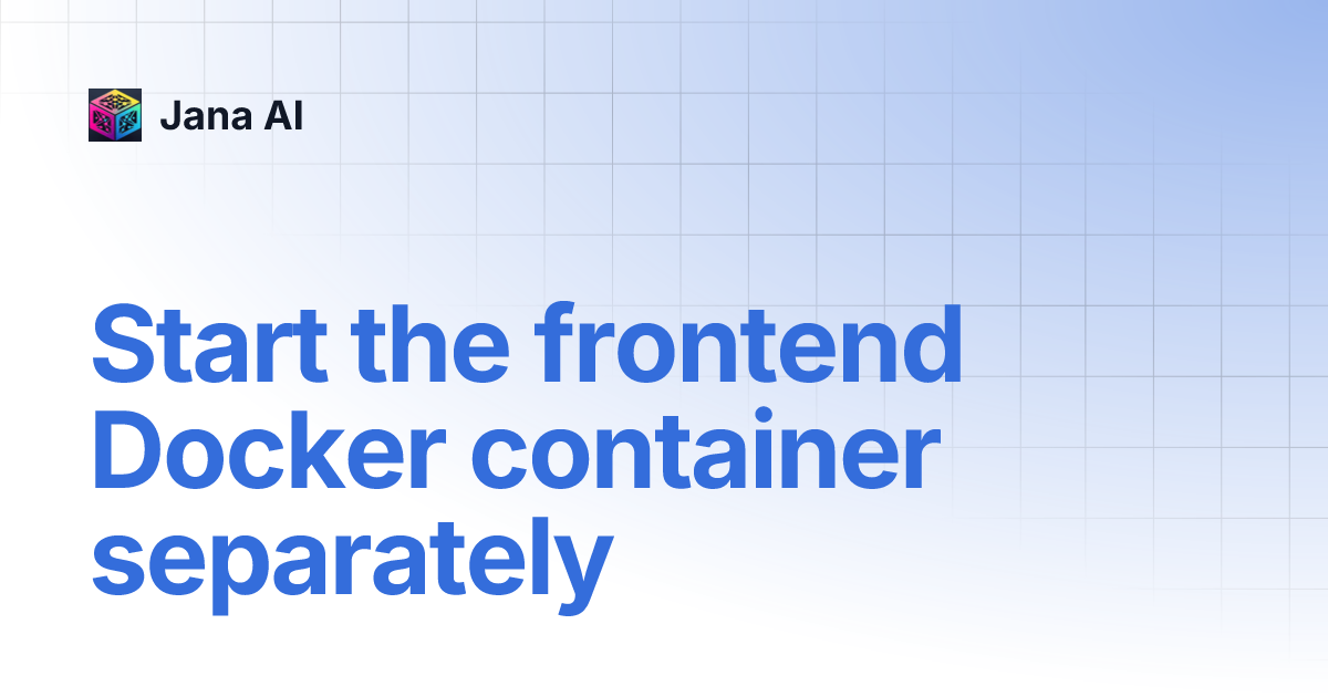 Start the frontend Docker container separately | Jana AI