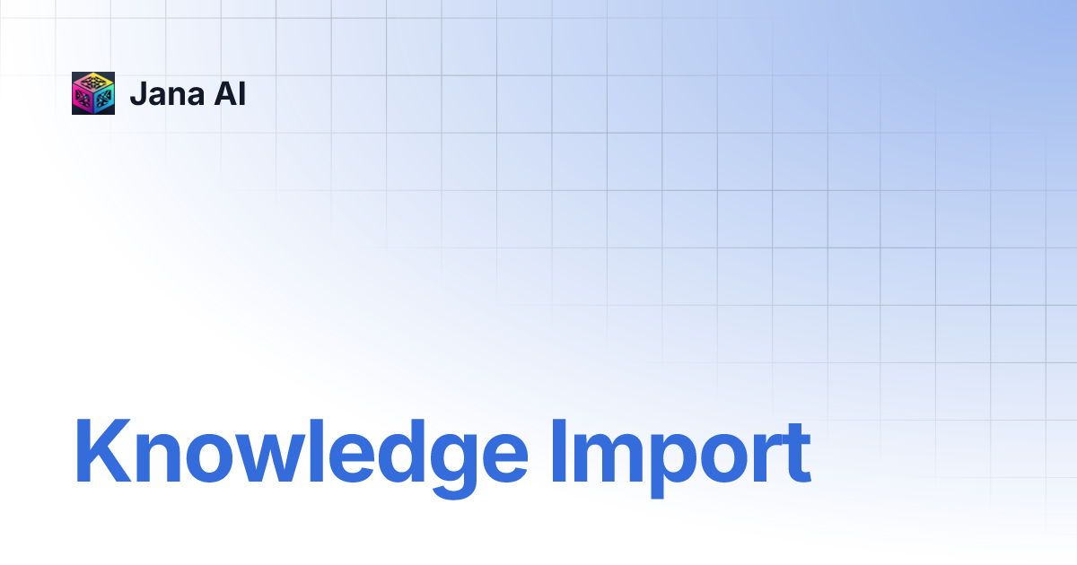 Knowledge Import | Jana AI