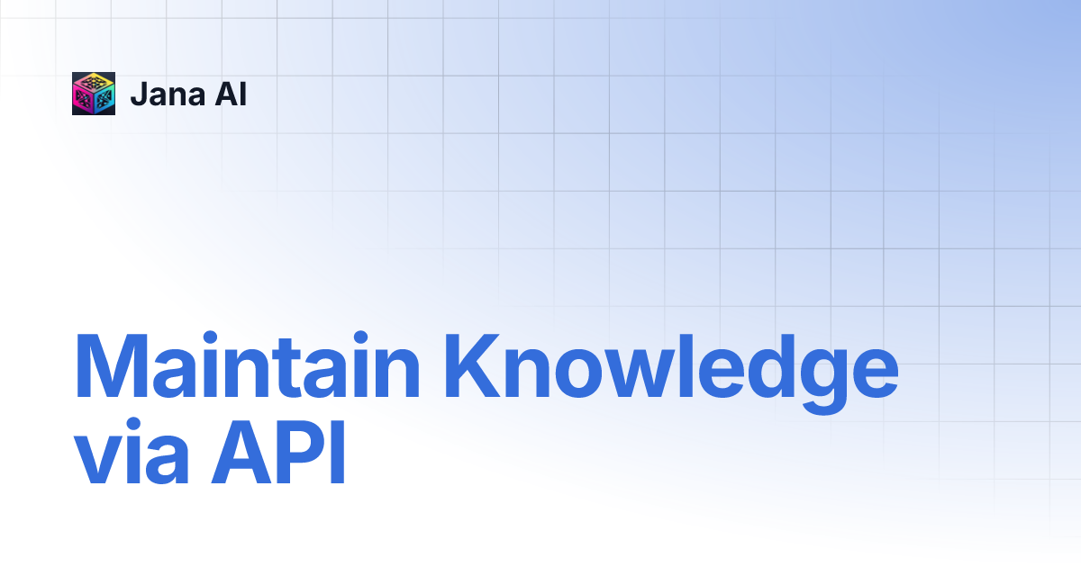 Maintain Knowledge via API | Jana AI